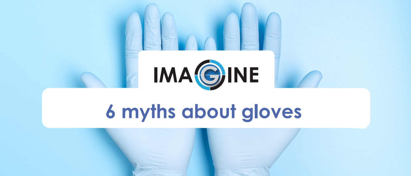 Debunking glove use: 6 myths you should know - IMAGINE